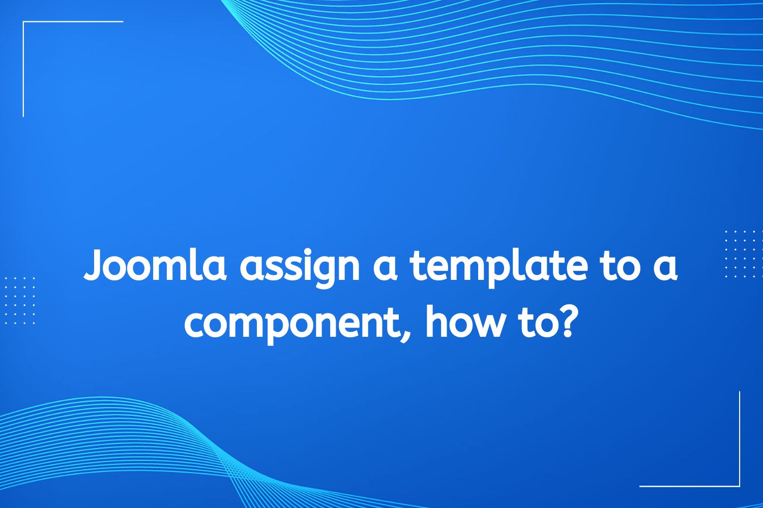Joomla assign a template to a component, how to? - GalussoThemes