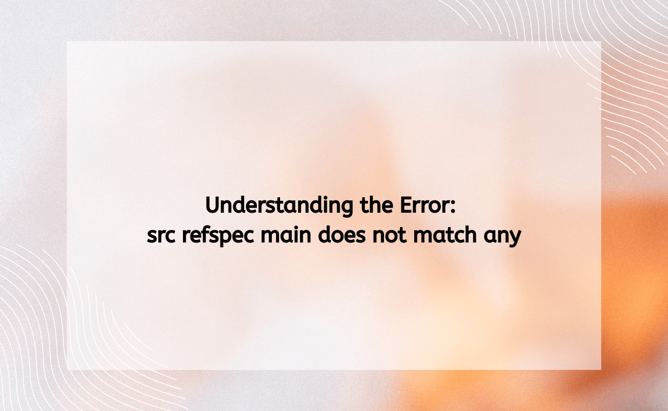 Understanding the Error: src refspec main does not match any - GalussoThemes