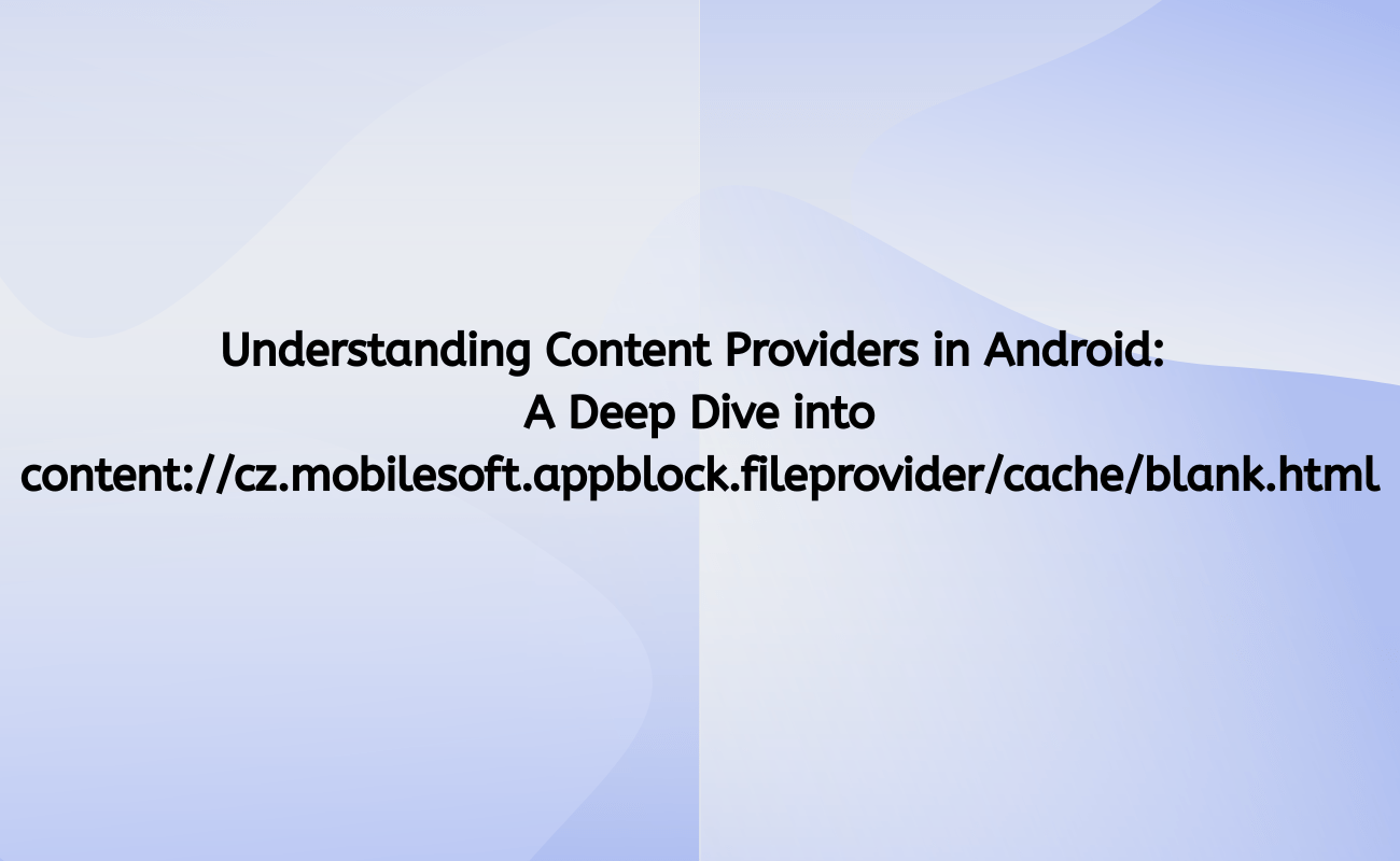 Understanding Content Providers in Android: A Deep Dive into content://cz.mobilesoft.appblock ...