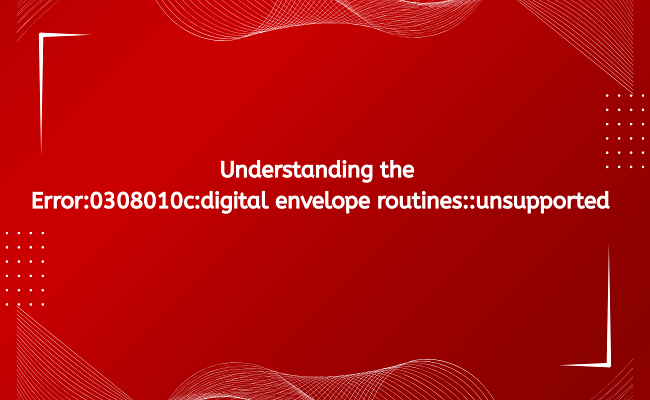 Understanding the Error:0308010c:digital envelope routines::unsupported - GalussoThemes